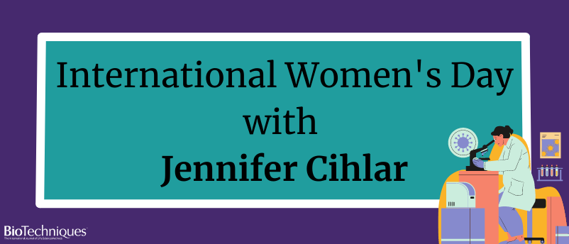 International Women's Day with Jennifer Cihlar - BioTechniques